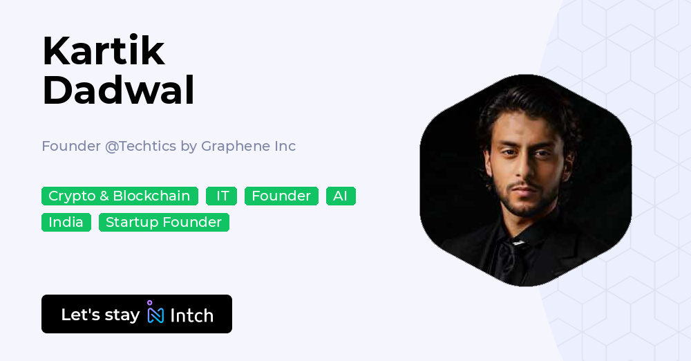 Kartik Dadwal - Founder, Techtics by Graphene Inc | Intch