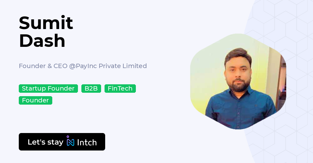 Sumit Dash - Founder & CEO, PayInc Private Limited | Intch