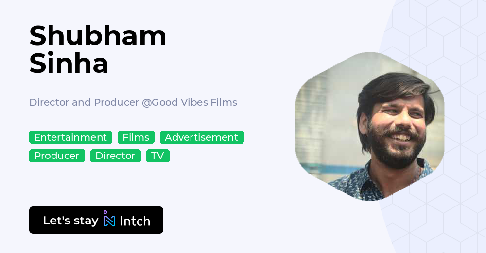 Shubham Sinha - Director and Producer, Good Vibes Films | Intch