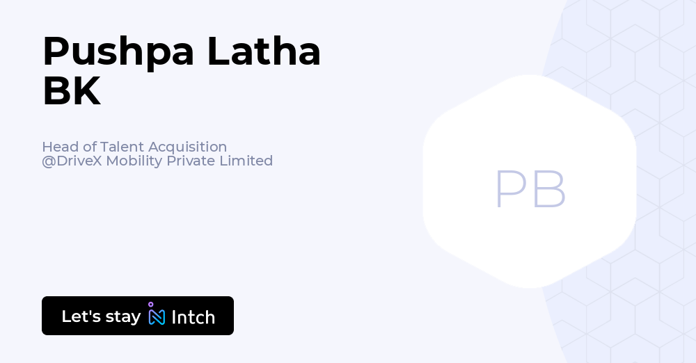 Pushpa Latha BK - Head of Talent Acquisition, DriveX Mobility Private Limited | Intch