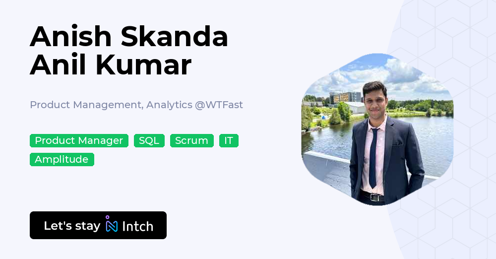 Anish Skanda Anil Kumar - Product Management, Analytics, WTFast | Intch