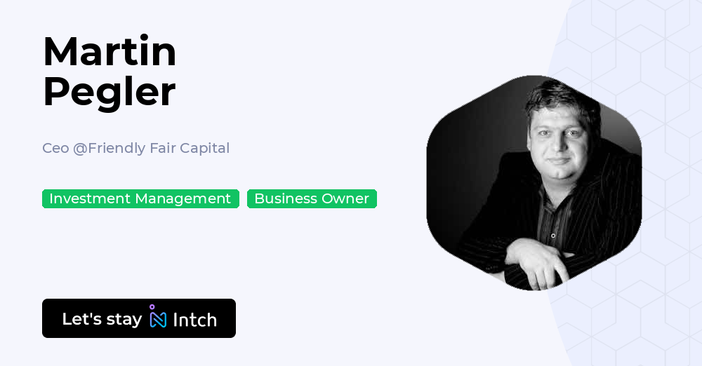 Martin Pegler - Ceo, Friendly Fair Capital | Intch