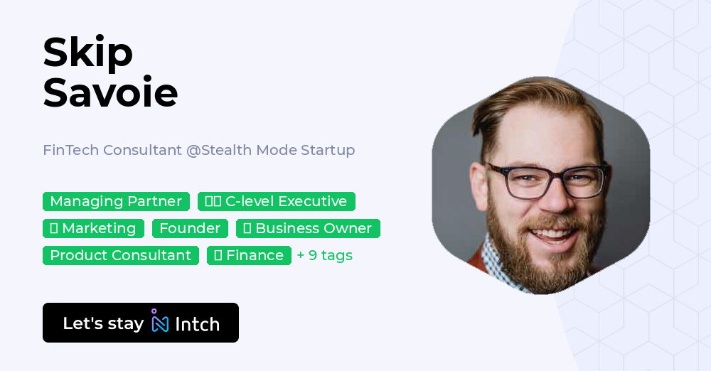Skip Savoie - FinTech Consultant, Stealth Mode Startup | Intch