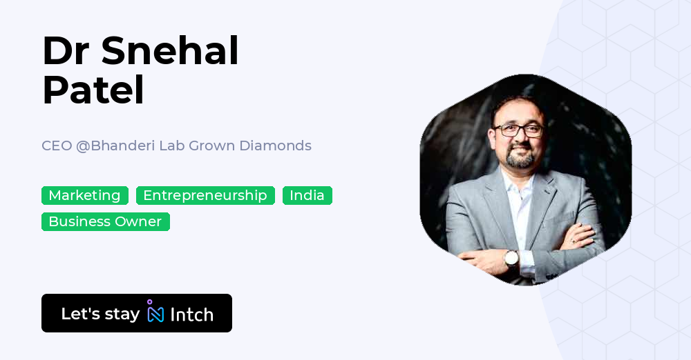 Dr Snehal Patel - CEO, Bhanderi Lab Grown Diamonds | Intch