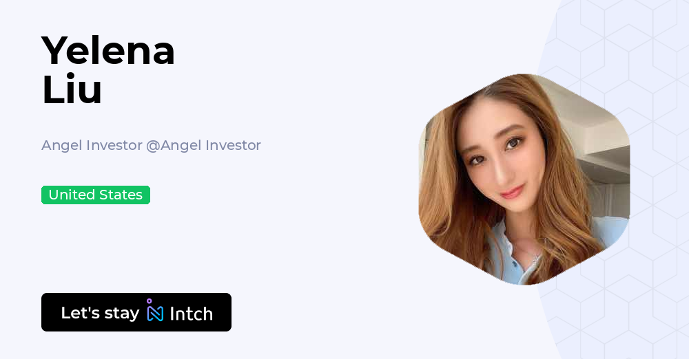 Yelena Liu - Angel Investor, Angel Investor | Intch