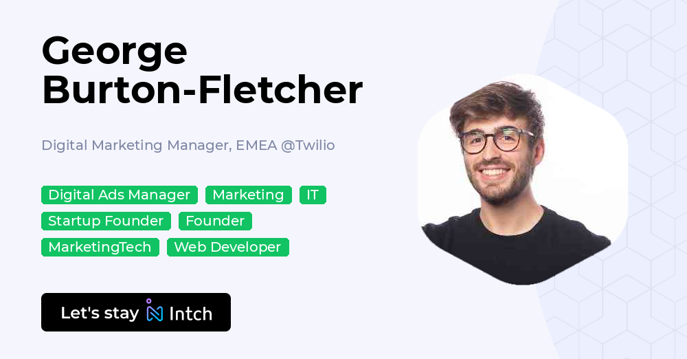 George Burton-Fletcher - Digital Marketing Manager, EMEA, Twilio | Intch