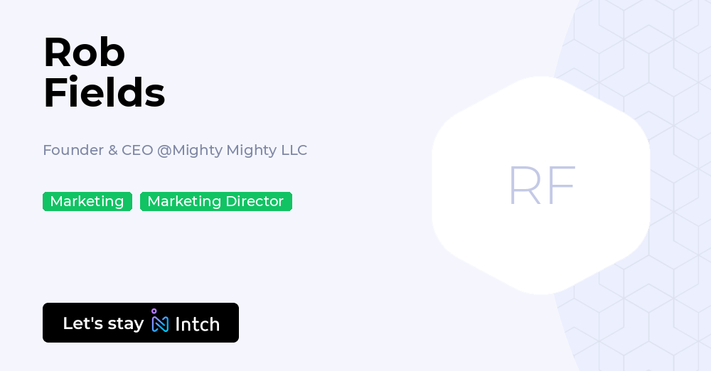 Rob Fields - Founder & CEO, Mighty Mighty LLC | Intch