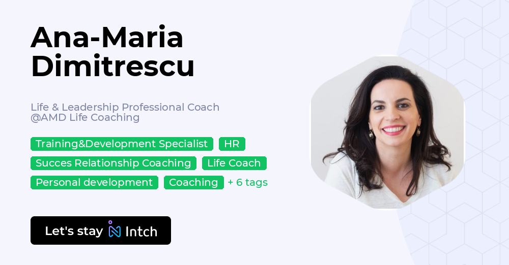 Ana-Maria Dimitrescu - Life & Leadership Professional Coach, AMD Life Coaching | Intch