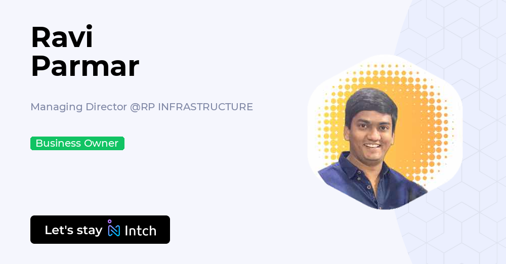 Ravi Parmar - Managing Director, RP INFRASTRUCTURE | Intch