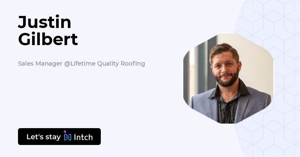 Justin Gilbert - Sales Manager, Lifetime Quality Roofing | Intch