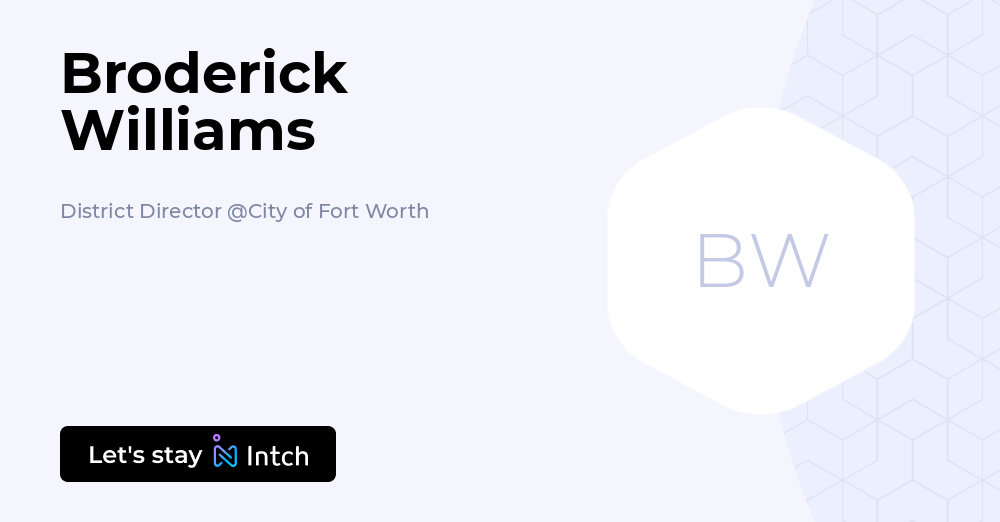 Broderick Williams - District Director, City of Fort Worth | Intch