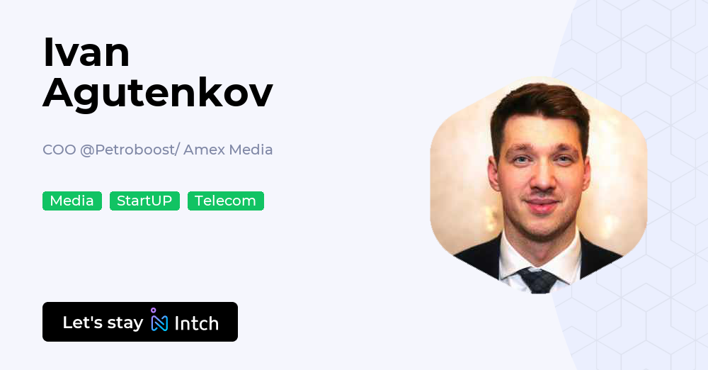 Ivan Agutenkov - COO, Petroboost/ Amex Media | Intch