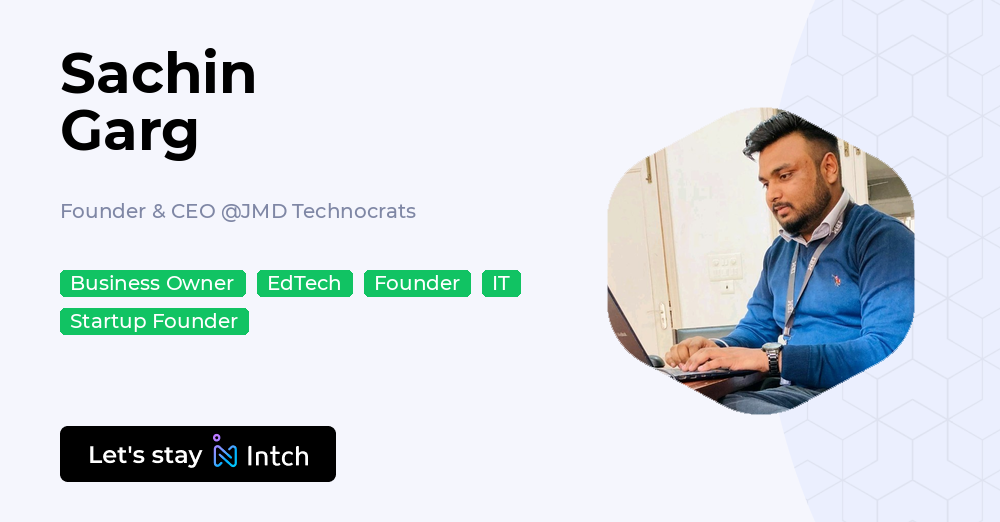 Sachin Garg - Founder & CEO, JMD Technocrats | Intch