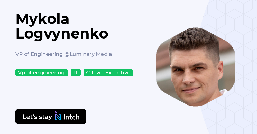 Mykola Logvynenko - VP of Engineering, Luminary Media | Intch