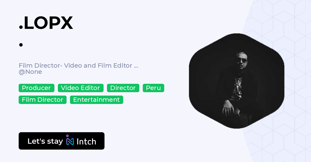 .LOPX . - Film Director- Video and Film Editor - Screenwriter, | Intch