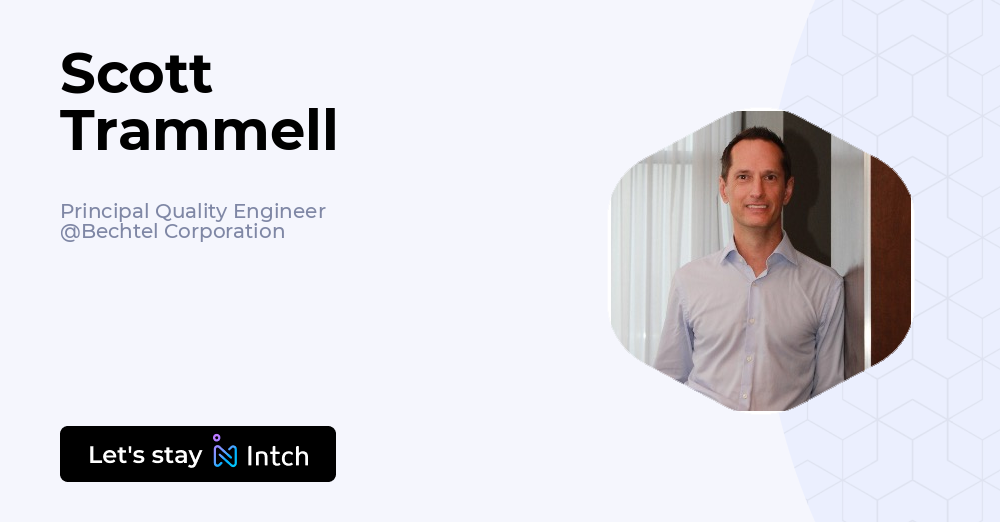 Scott Trammell - Principal Quality Engineer, Bechtel Corporation | Intch
