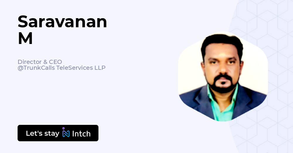 Saravanan M - Director & CEO, TrunkCalls TeleServices LLP | Intch