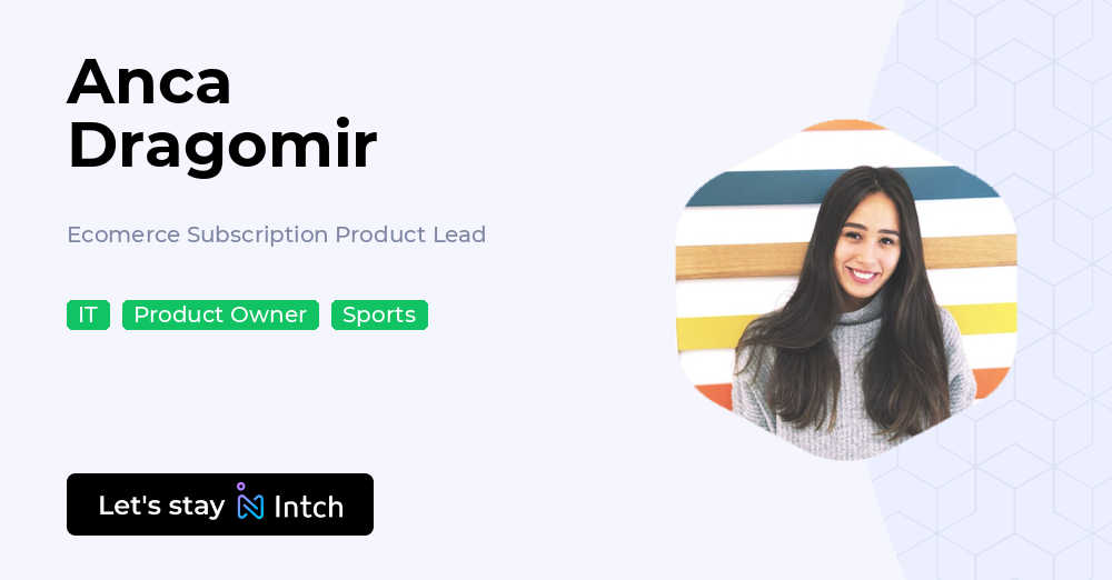 Anca Dragomir - Ecomerce Subscription Product Lead, | Intch