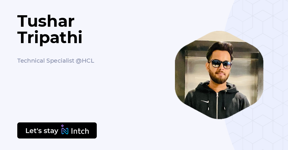 Tushar Tripathi - Technical Specialist, HCL | Intch